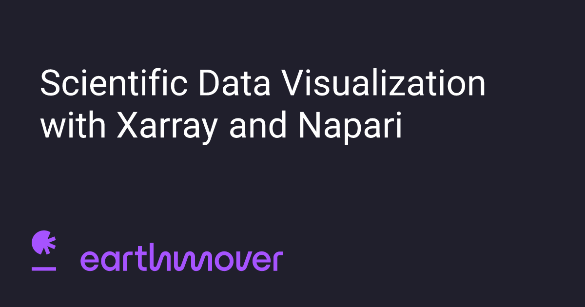 Scientific Data Visualization with Xarray and Napari - Earthmover